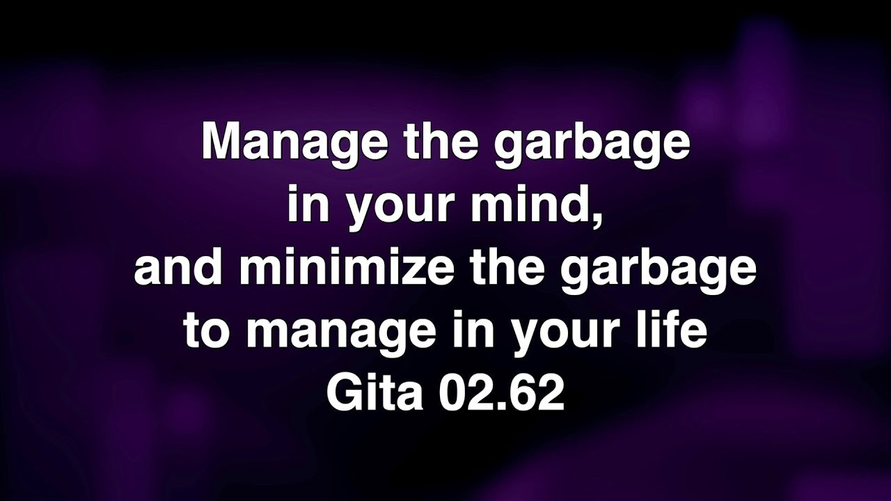 Manage the garbage in your mind, and minimize the garbage to manage in ...