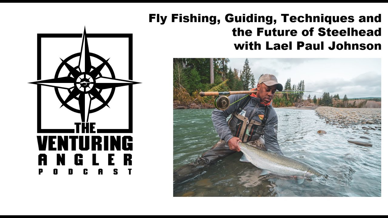 The Venturing Angler Podcast: Fly Fishing for Steelhead with Lael Paul ...