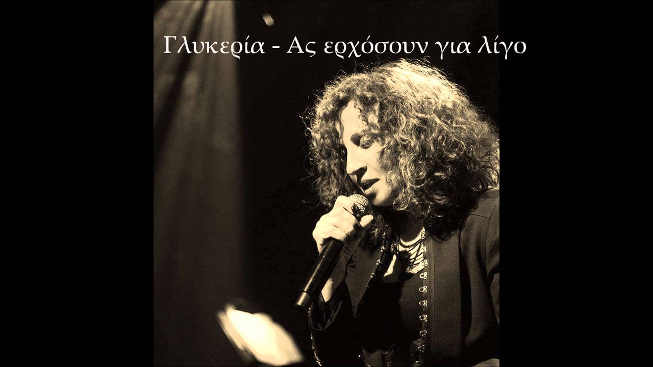 ΓΛΥΚΕΡΙΑ - ΑΣ ΕΡΧΟΣΟΥΝ ΓΙΑ ΛΙΓΟ - YouTube