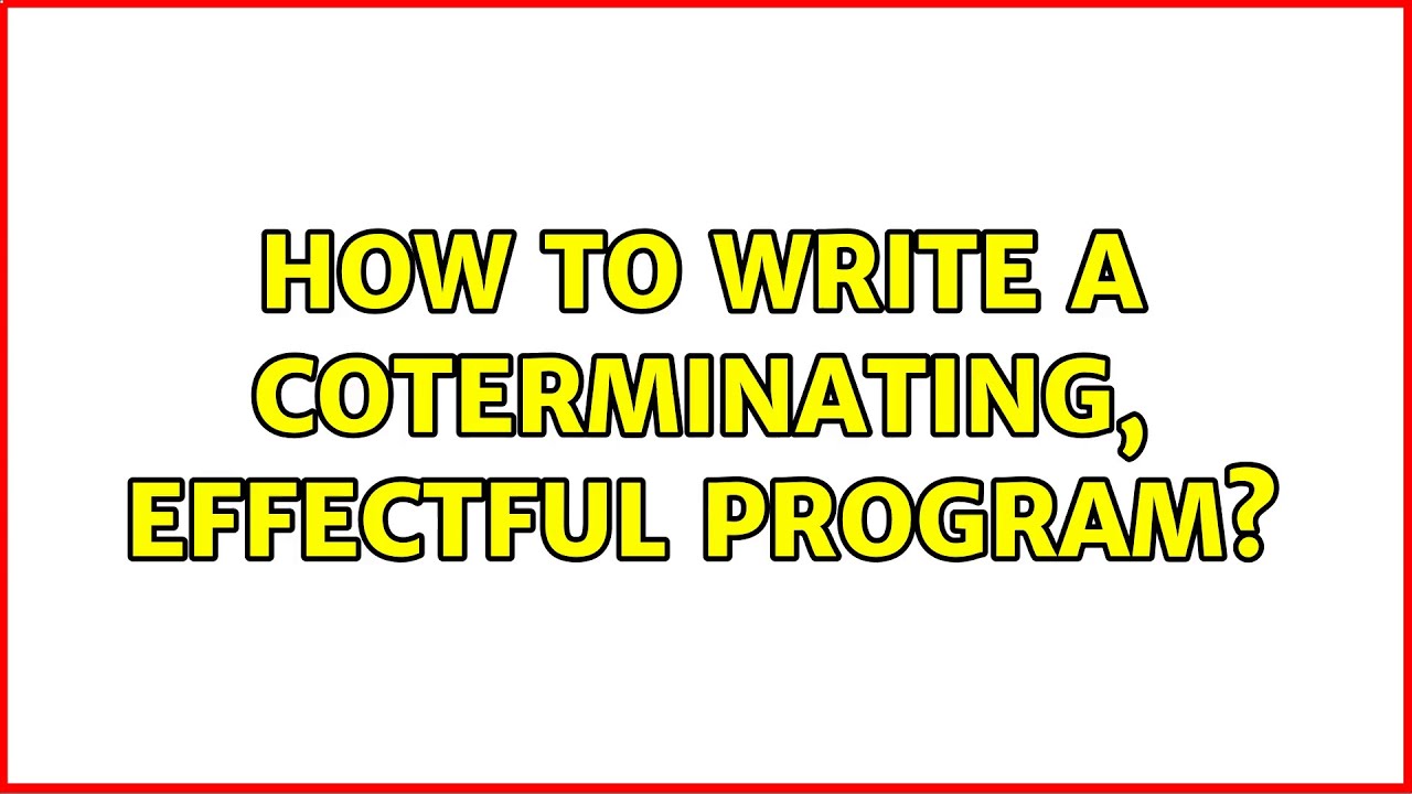 How to write a coterminating, effectful program? - YouTube