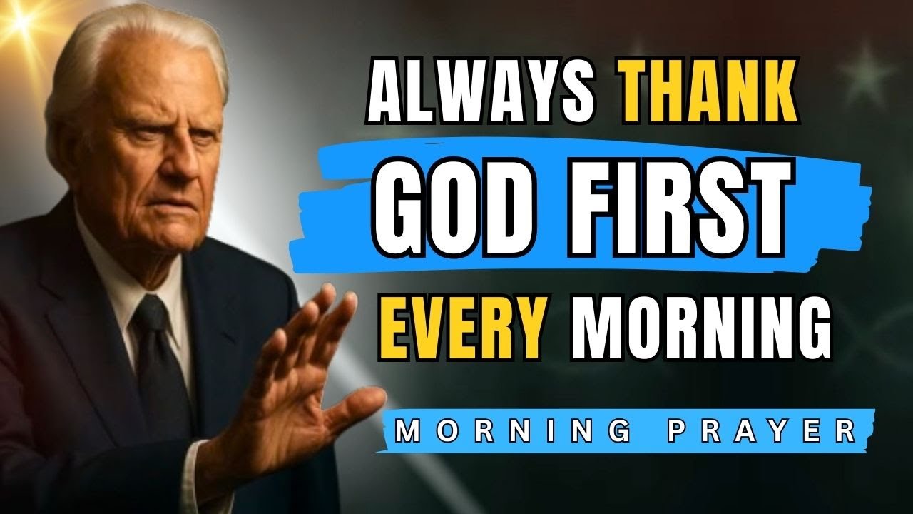 Start By Saying THANK YOU GOD | Billy Graham Morning Prayer of ...
