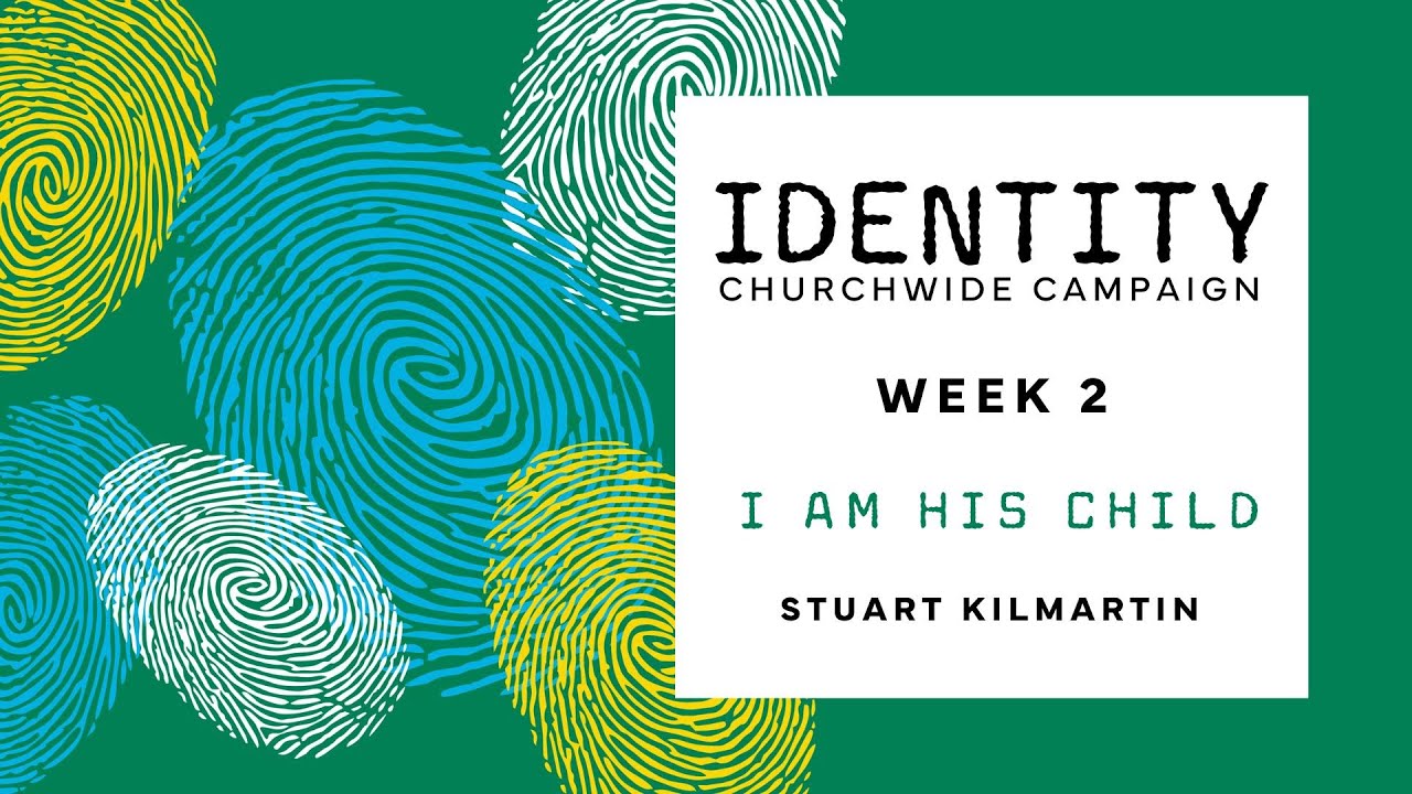 IDENTITY SERIES - WK 2 - I AM HIS CHILD - STUART KILMARTIN - YouTube