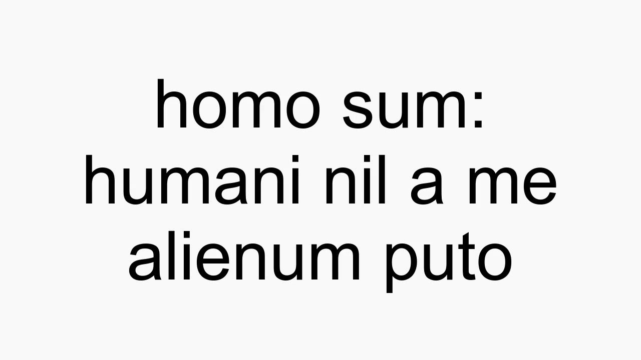 How to pronounce homo sum: humani nil a me alienum puto - YouTube