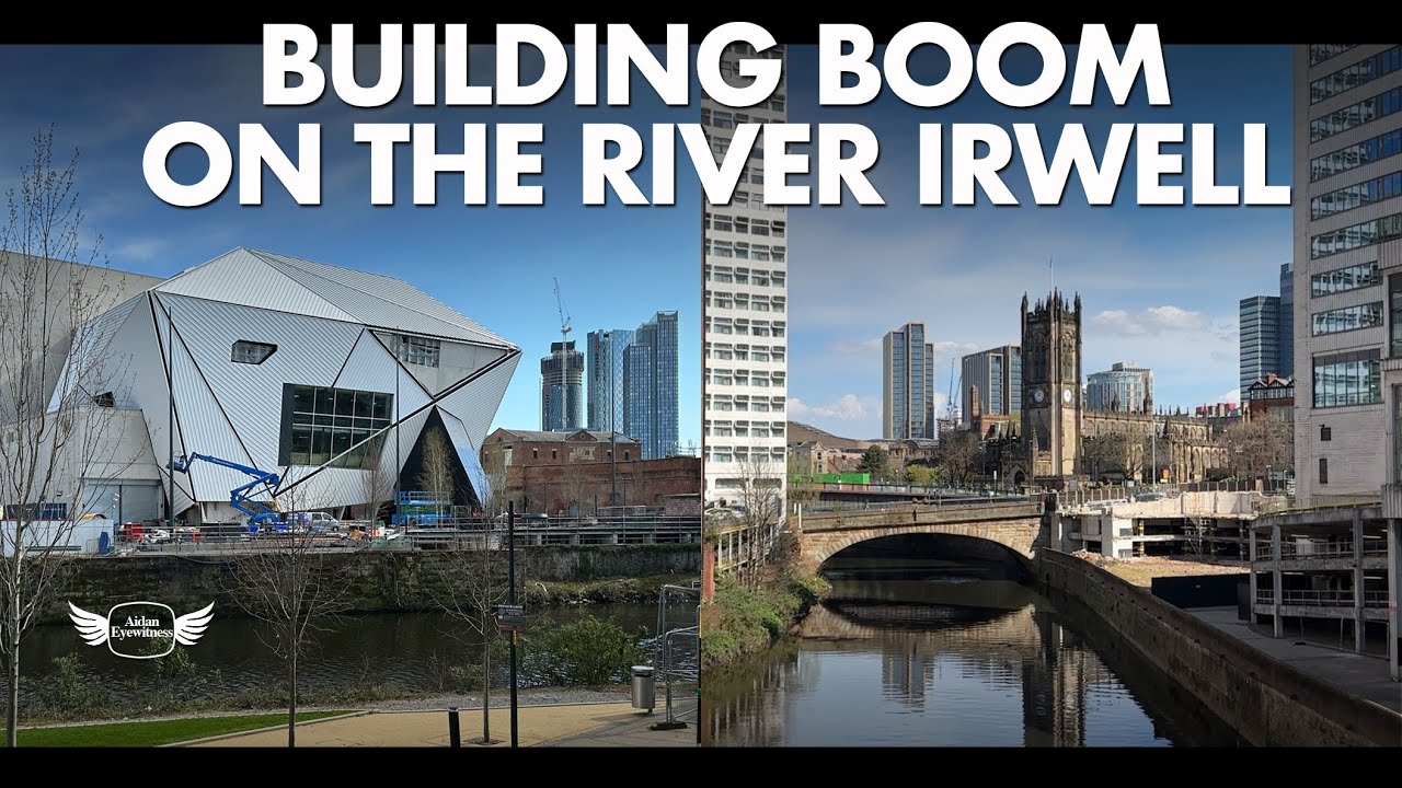 BUILDING BOOM #25 MANCHESTER & SALFORD ALONG THE IRWELL | +Then & Now ...