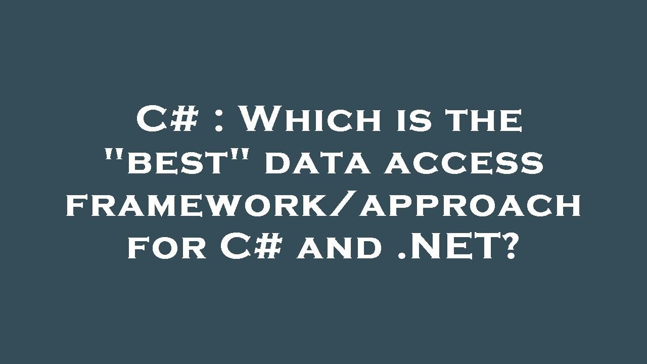 C# : Which is the "best" data access framework/approach for C# and .NET ...