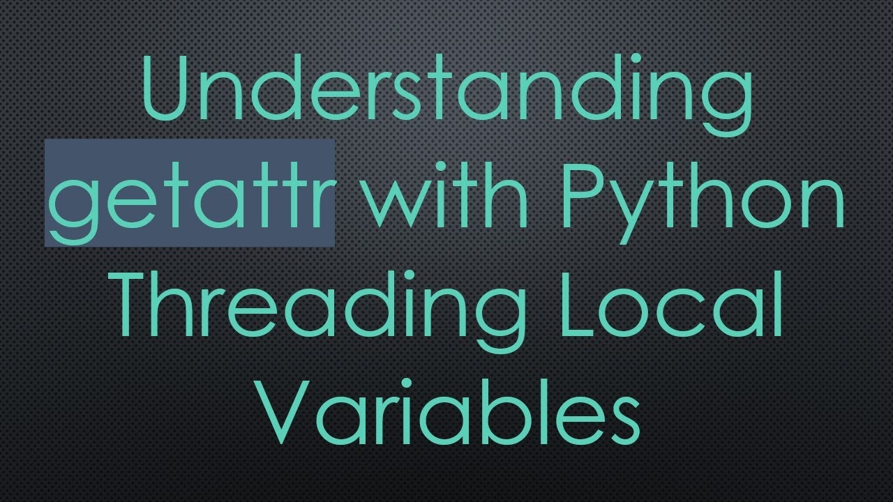 Understanding Getattr With Python Threading Local Variables Youtube 8192