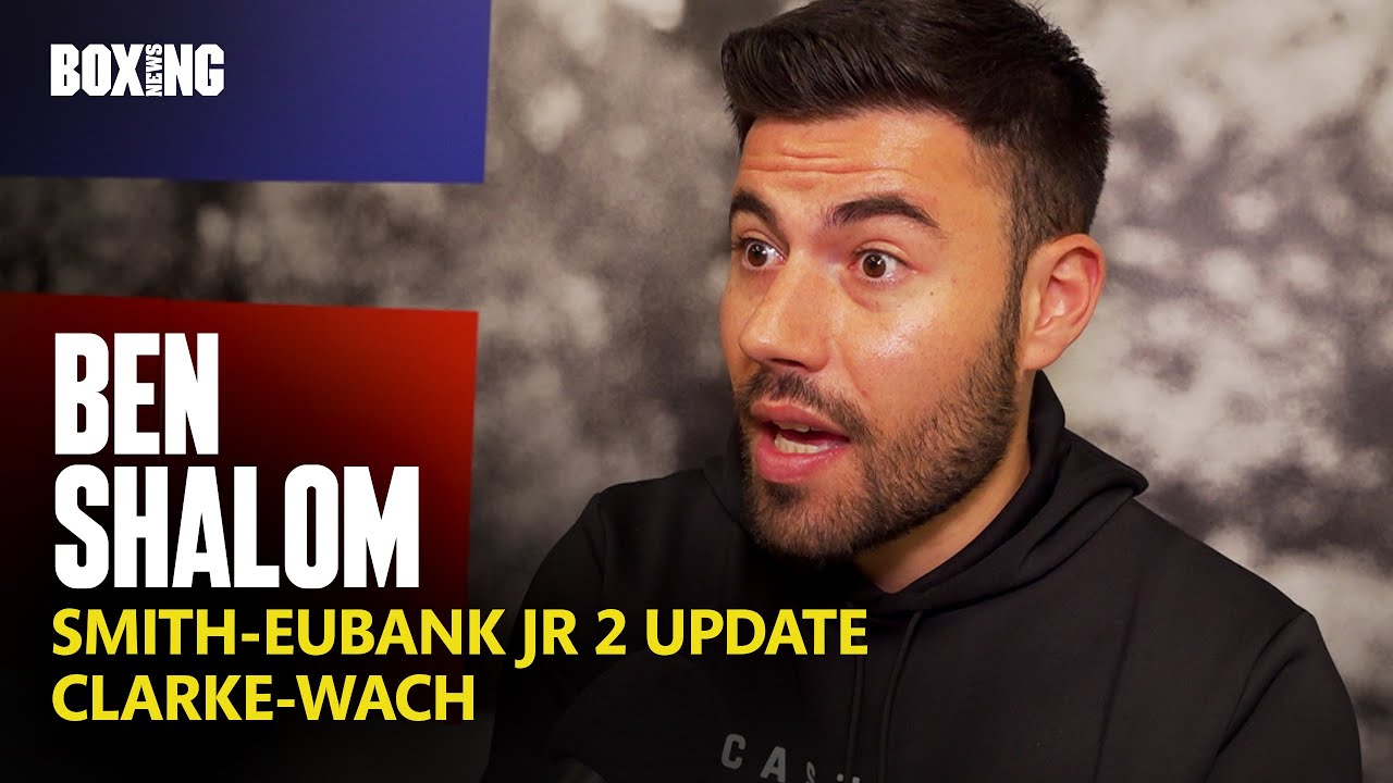 Ben Shalom Gives Smith-Eubank Jr 2 Update - YouTube