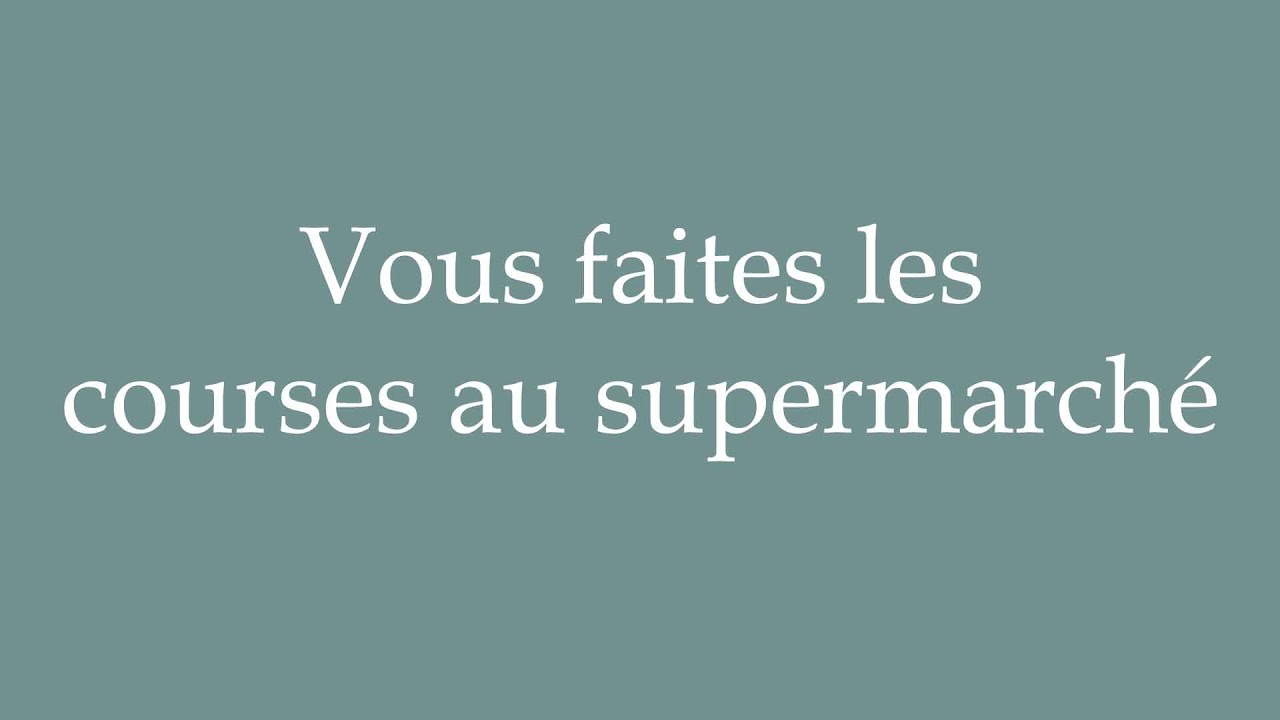 How to Pronounce ''Vous faites les courses au supermarché'' Correctly ...