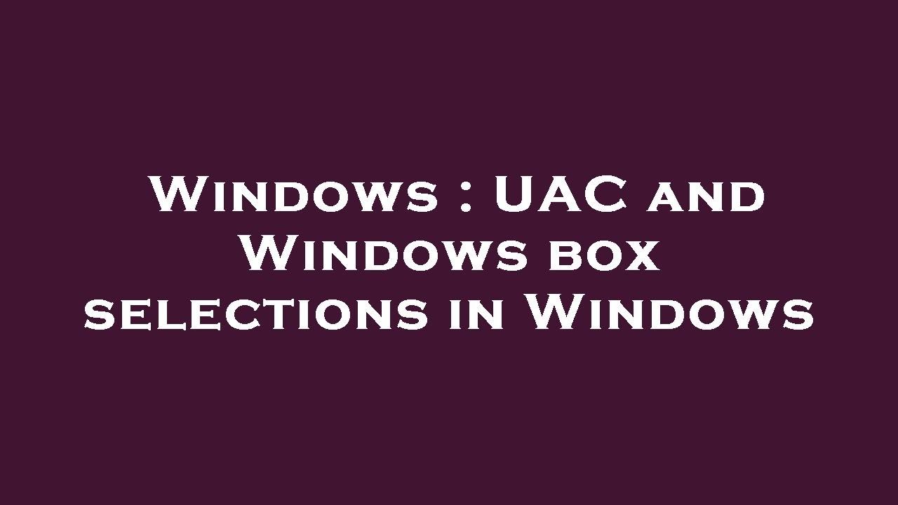 Windows : UAC and Windows box selections in Windows - YouTube