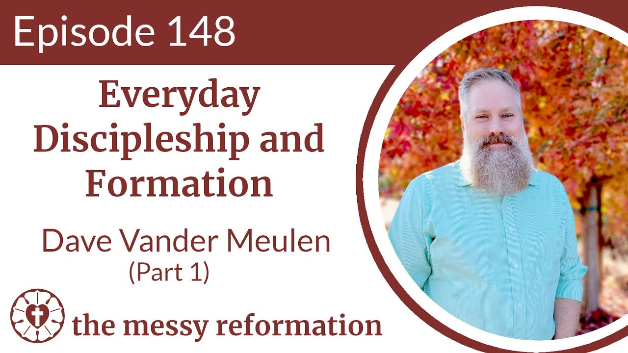 Episode 148: Everyday Discipleship and Formation -- Dave Vander Meulen ...
