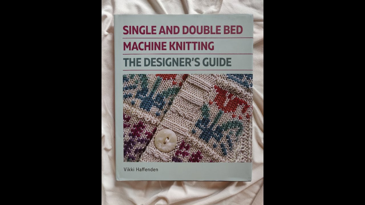 Single and Double Bed Machine Knitting: the Designer's Guide introduced by Vikki Haffenden ...