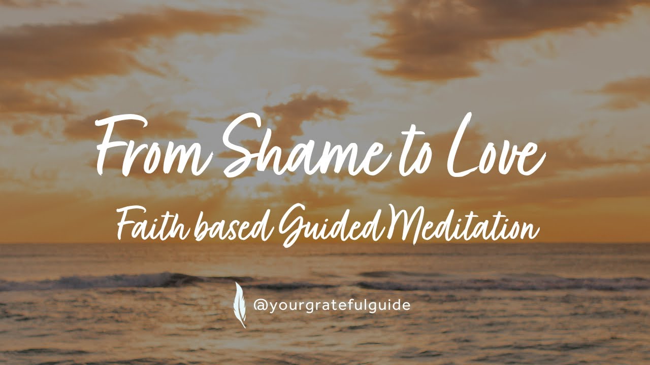 From Shame to Love - A Faith Based Guided Meditation - YouTube
