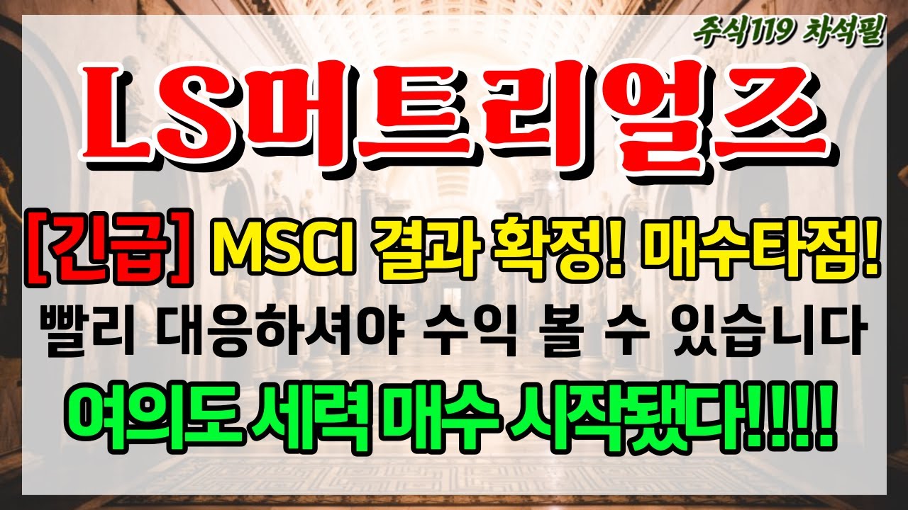 Ls머트리얼즈 Msci결과 드디어 나왔다 역대급 매수 여의도 세력들 총출동 했네요 Ls머트리얼즈 Ls
