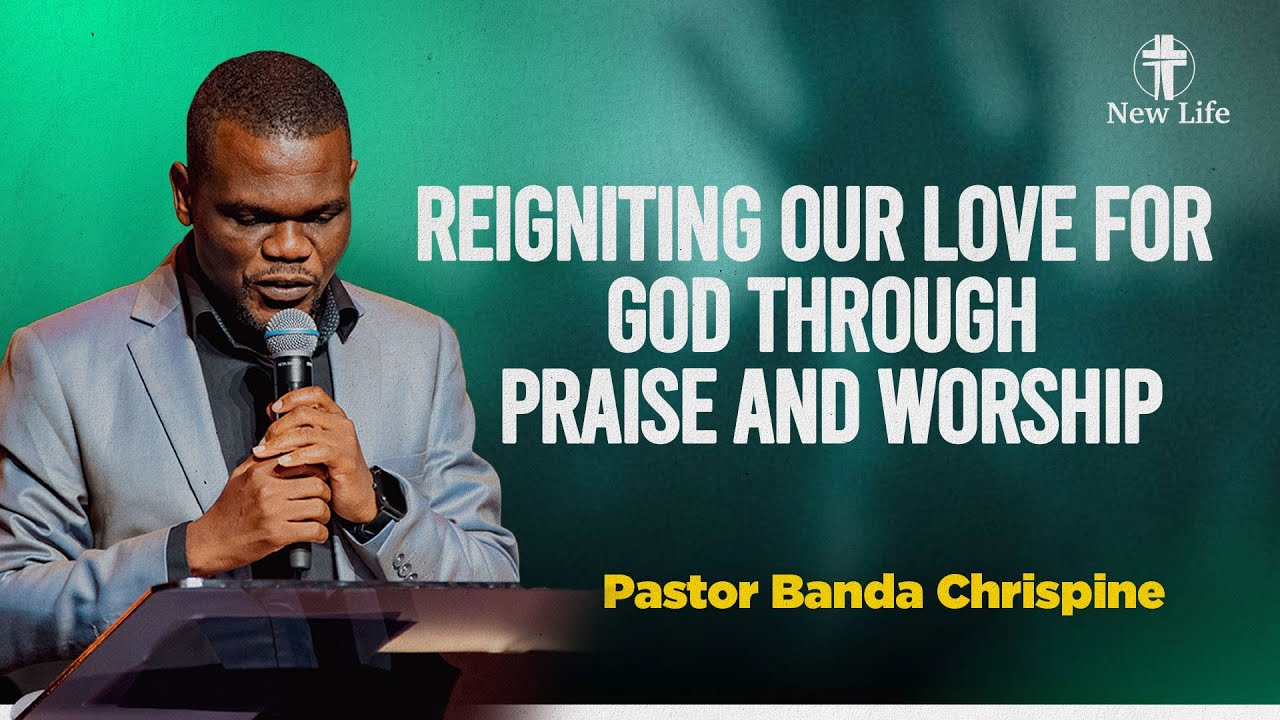 REIGNITING OUR LOVE FOR GOD THROUGH PRAISE AND WORSHIP | PASTOR BANDA ...
