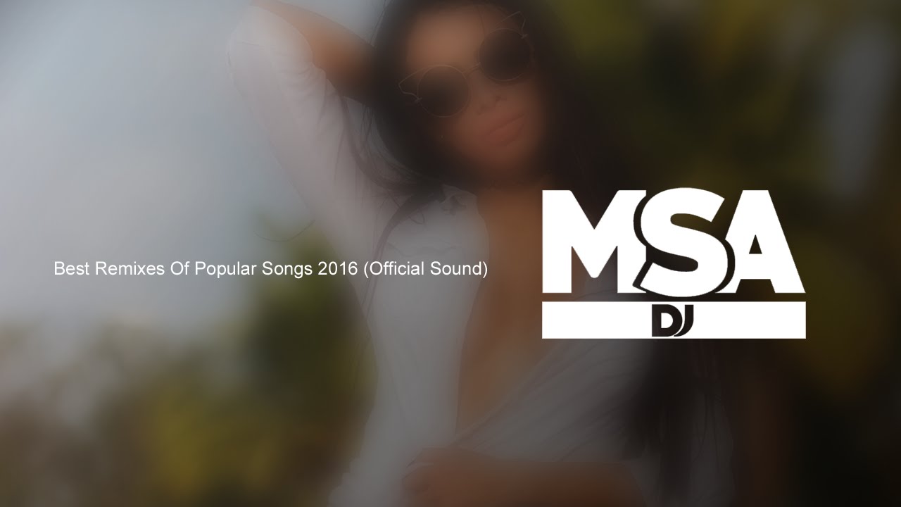 Dj Msa - Best Remixes Of Popular Songs 2016 (Official Sound) - YouTube