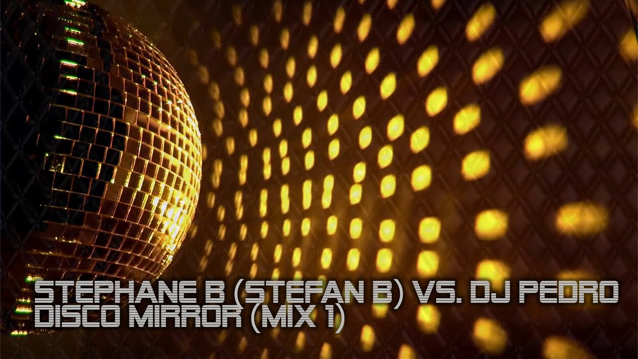 Stéphane B (Stefan B) vs. DJ Pedro - Disco Mirror (Mix 1) - YouTube