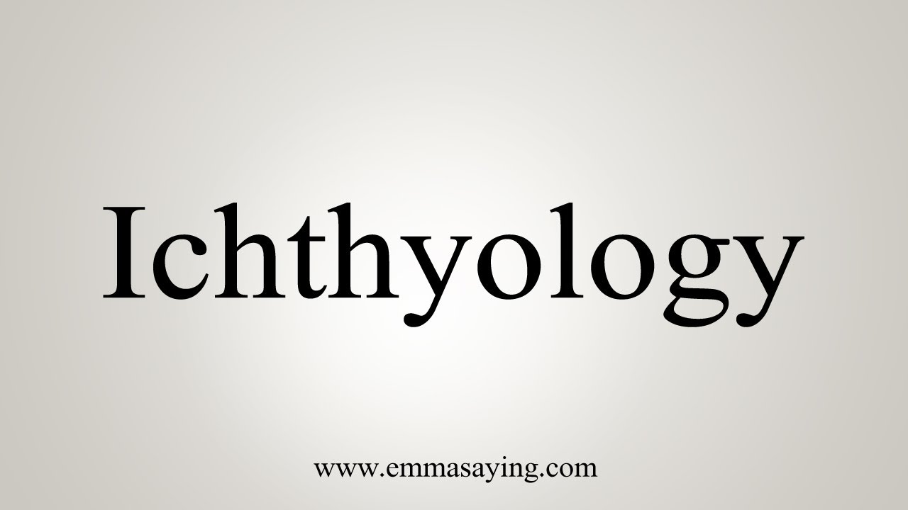 How To Say Ichthyology - YouTube