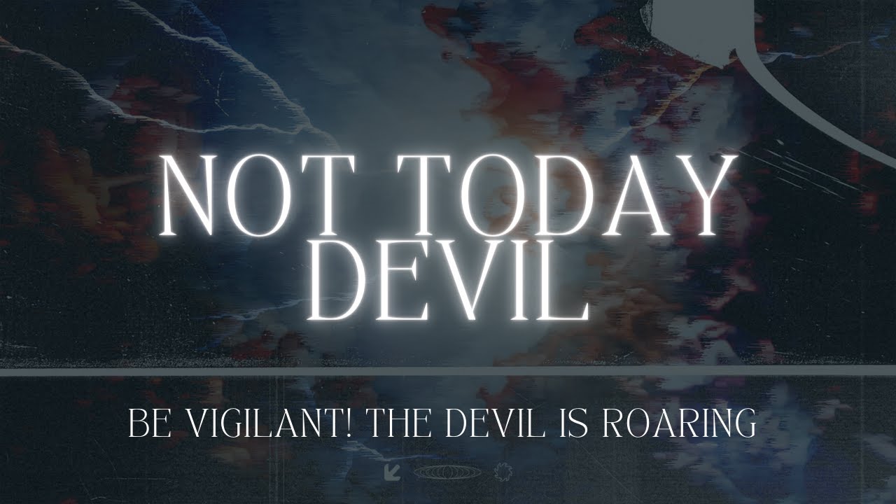 Not Today Devil | Be Vigilant! The Devil is Roaring | Pastor Brian ...