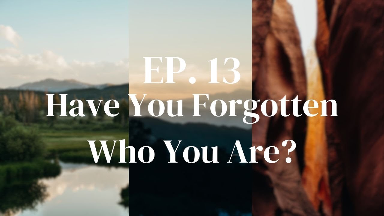 Ep. 13 - Have You Forgotten Who You Are? - YouTube