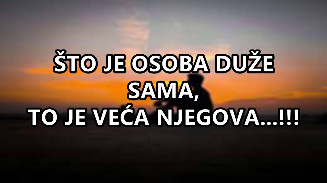 ŠTO JE OSOBA DUŽE SAMA, TO JE VEĆA NJEGOVA...!!! | Mudre Riječi | - YouTube