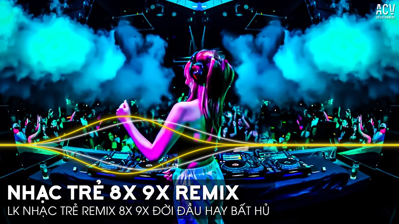 Nhạc Trẻ 8x 9x Remix Đời Đầu Hay Bất Hủ Nhạc Trẻ Remix 8x 9x Hay Nhất