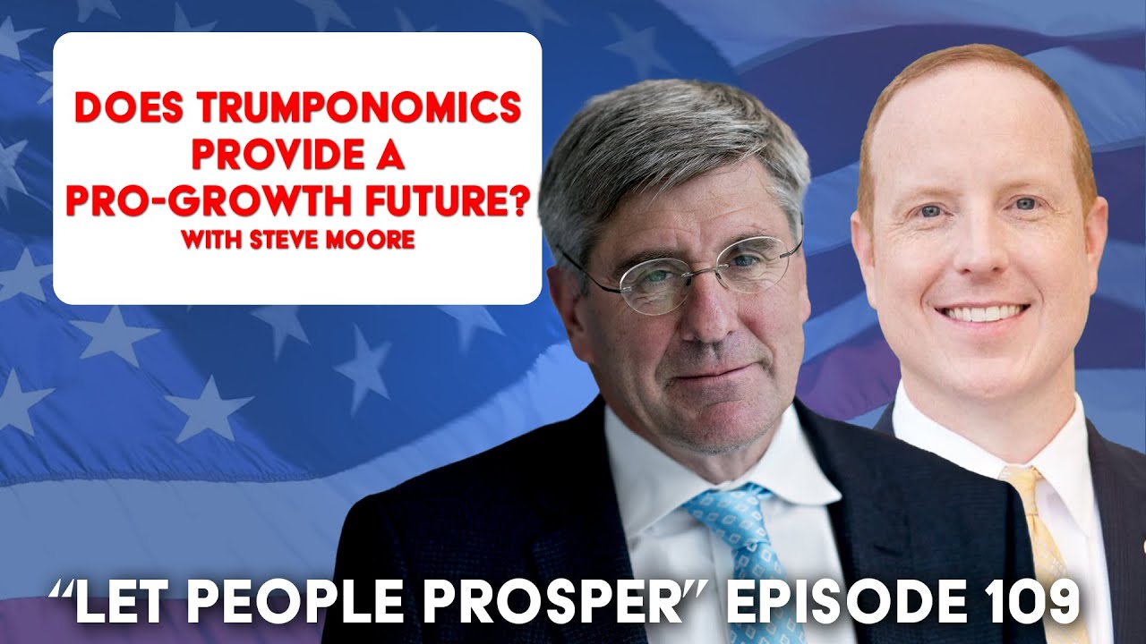 Evaluating Trumponomics for a Pro-Growth Future with Steve Moore | Let People Prosper Show Ep ...