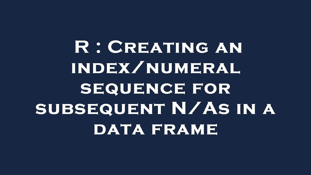 R : Creating an index/numeral sequence for subsequent N/As in a data ...