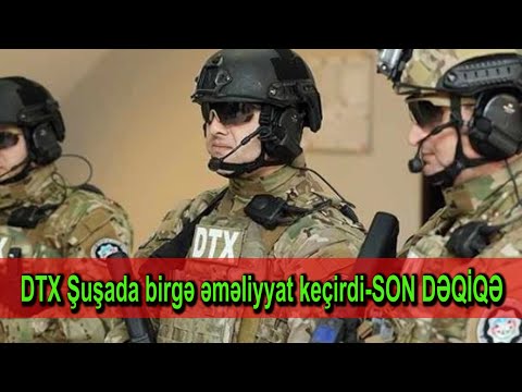 DTX Şuşada birgə əməliyyat keçirdi-SON DƏQİQƏ