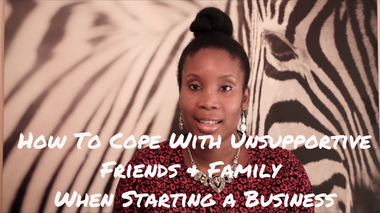 How To Cope With Unsupportive Friends & Family When Starting a Business ...