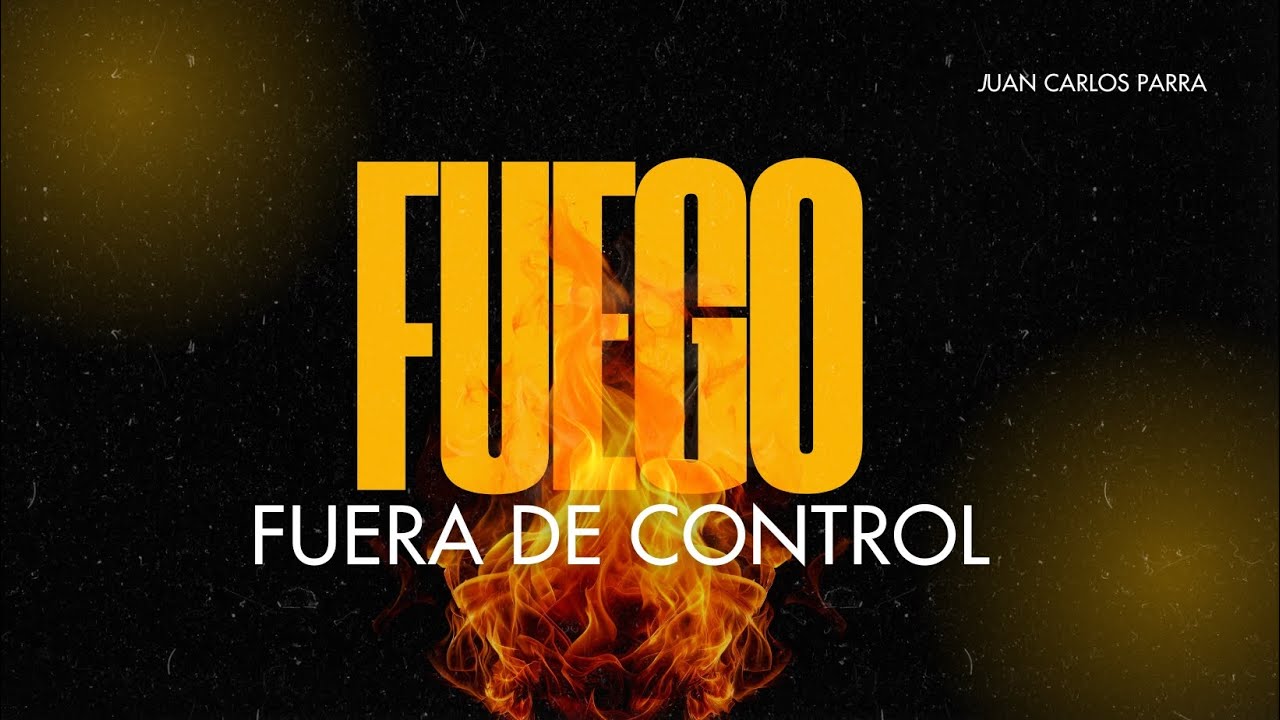 FUEGO FUERA DE CONTROL | JUAN CARLOS PARRA | #predicascristianas - YouTube