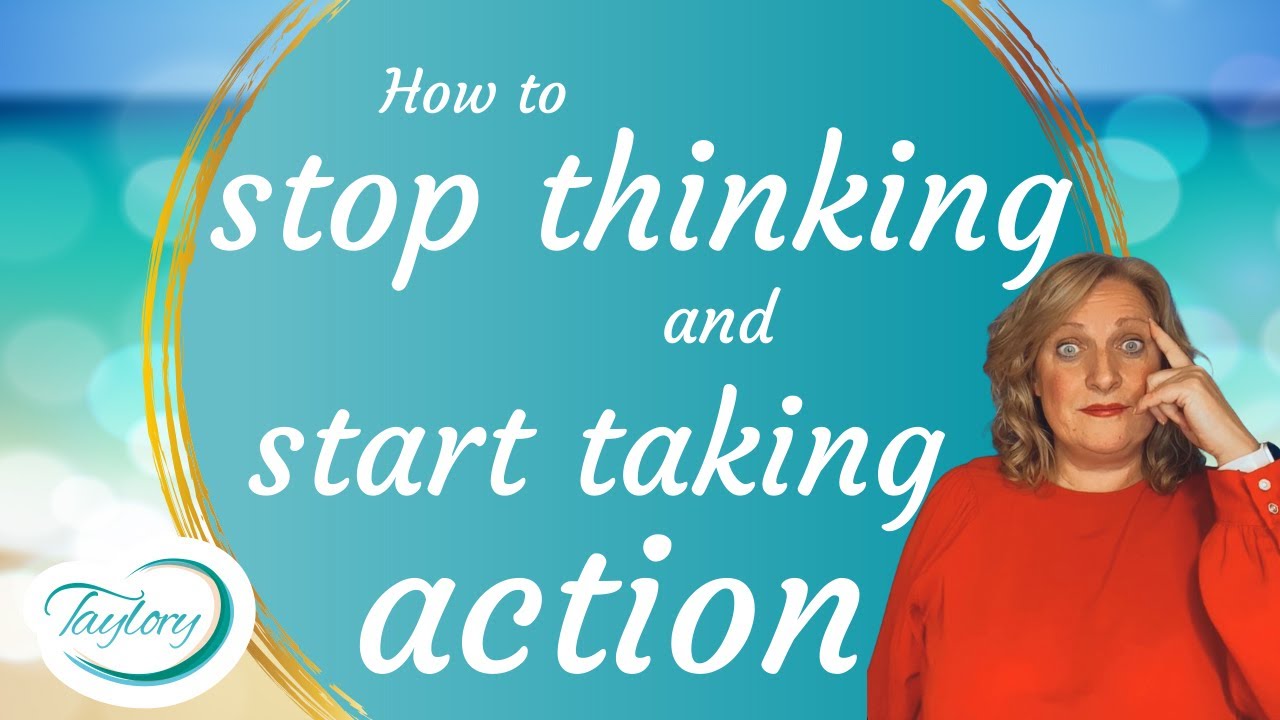 Stop Thinking and Start Taking Action - YouTube
