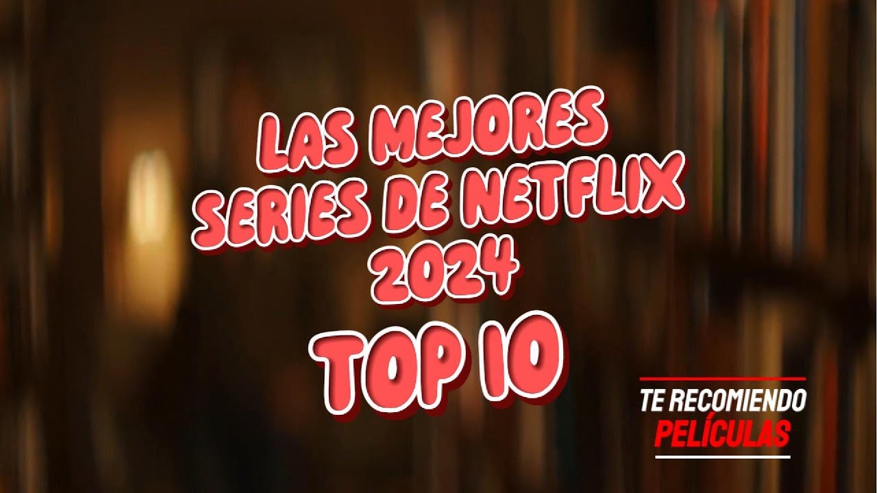 Las mejores SERIES de NETFLIX 2024 - TOP 10 - YouTube