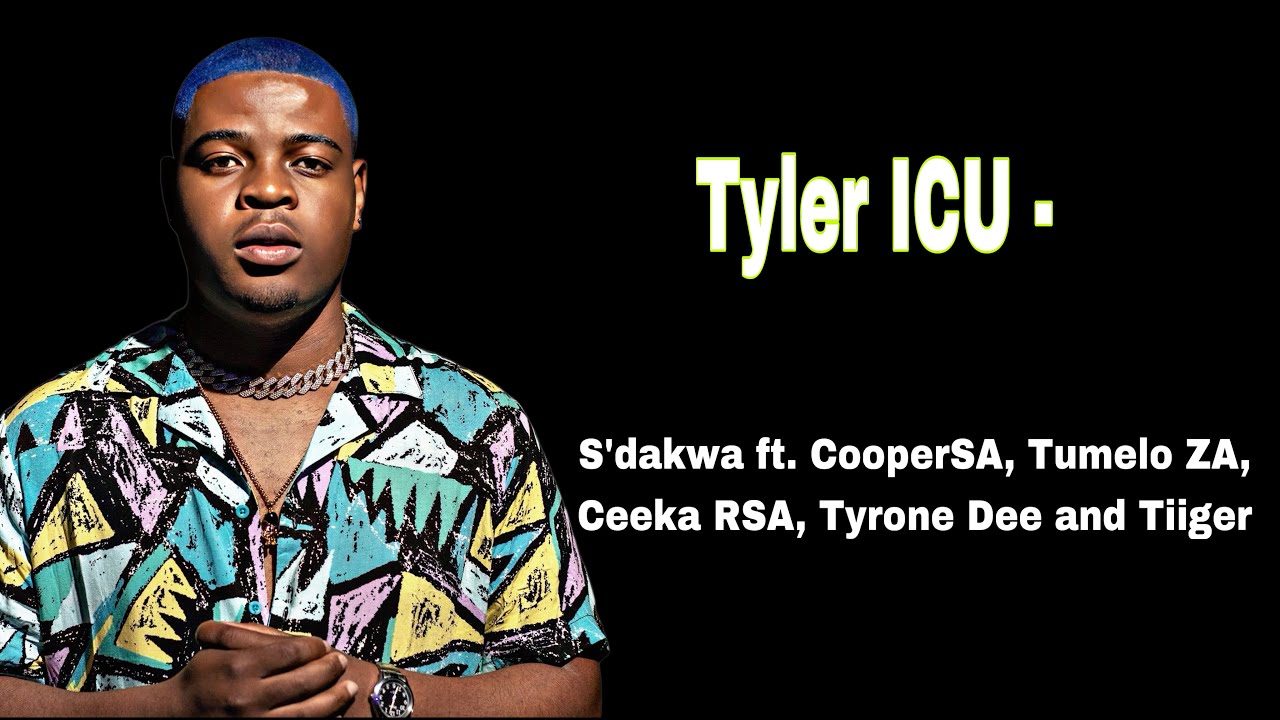 Tyler ICU - S'dakwa ft. CooperSA, Tumelo ZA, Ceeka RSA, Tyrone Dee and ...