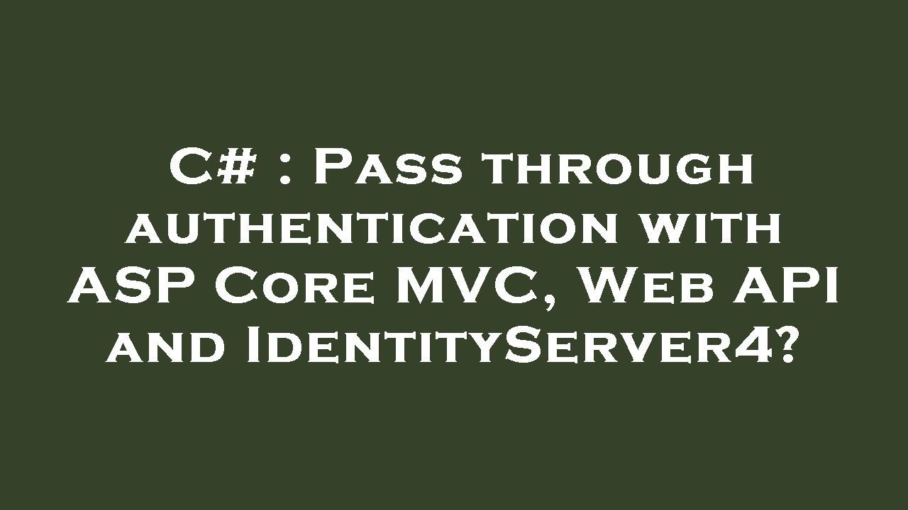 C Pass Through Authentication With Asp Core Mvc Web Api And Identityserver4 Youtube