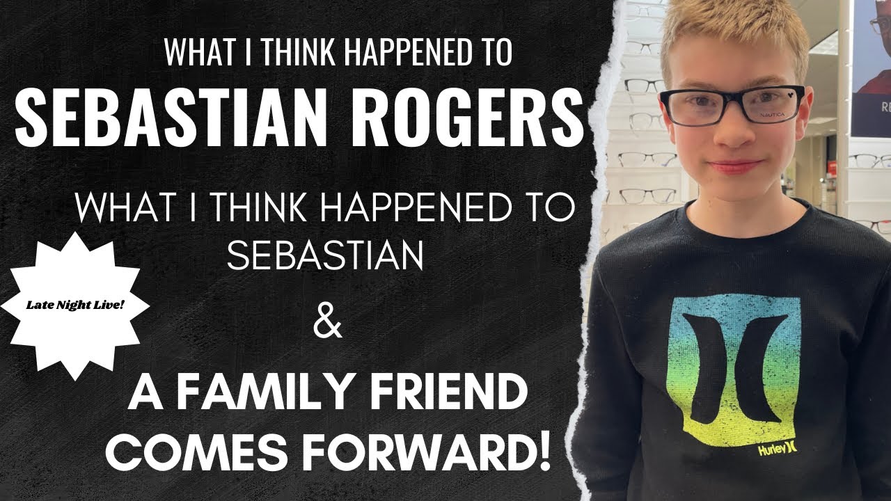 My Theory On The Sebastian Rogers Case + A Family Friend Comes Forward ...