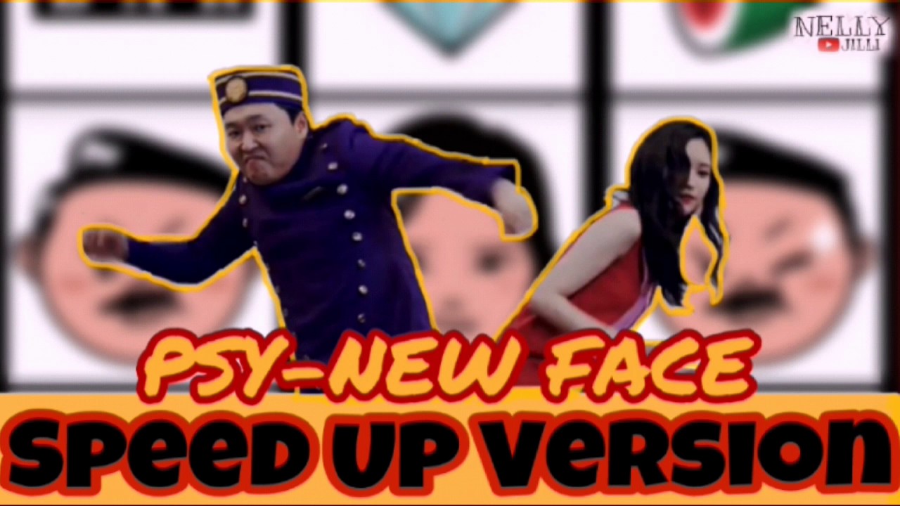 PSY-"NEW FACE" (SPEED UP VERSION) - YouTube
