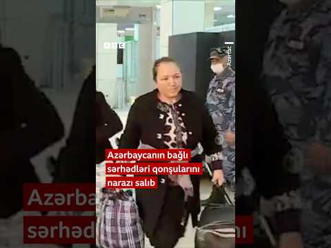 Azərbaycanın bağlı sərhədləri qonşularını narazı salıb