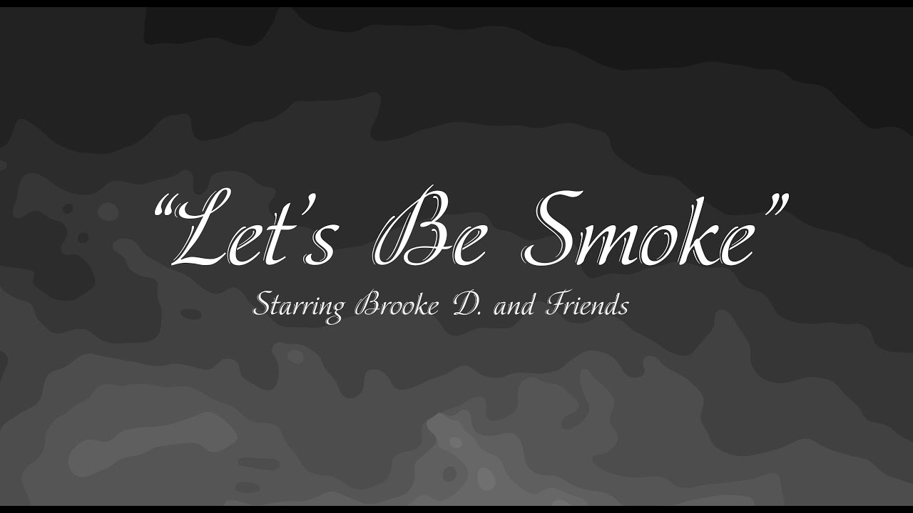 "Let's Be Smoke" Music Video--Brooke D. - YouTube