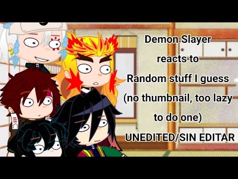 Demon Slayer reacts to Random stuff [Old unedited video,, read ...