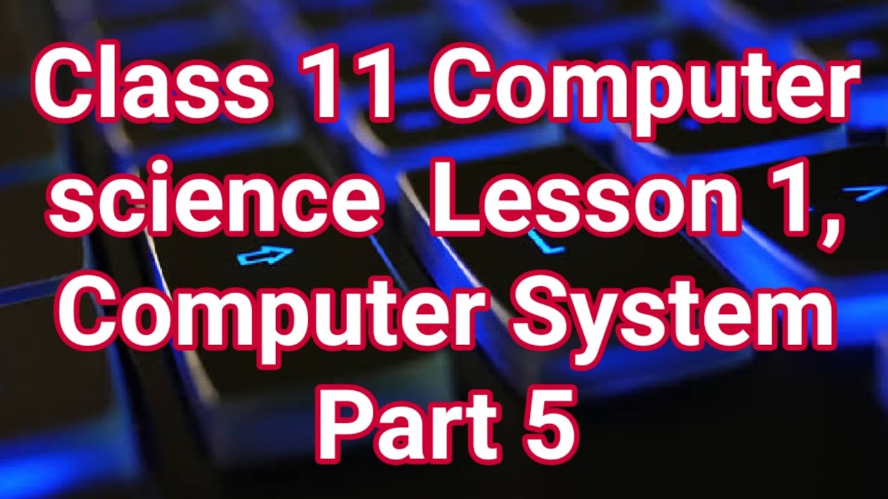 Class 11 Computer science Lesson 1, Computer System Part 5 - CBSE ...