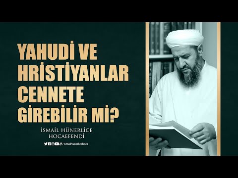 Yahudi ve Hristiyanlar Cennete Girebilir mi? - İsmail Hünerlice Hocaefendi