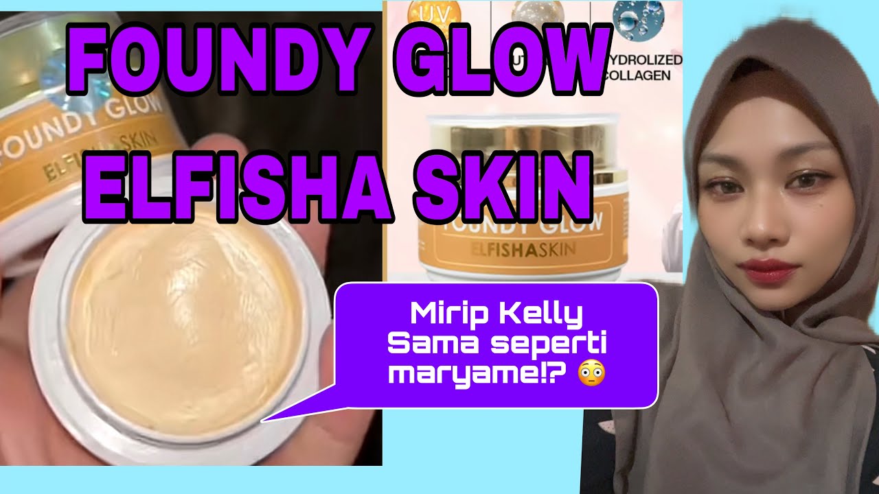 REVIEW FOUNDY GLOW ELFISHA SKIN | MIRIP KELLY | SAMA SEPERTI MARYAME ...