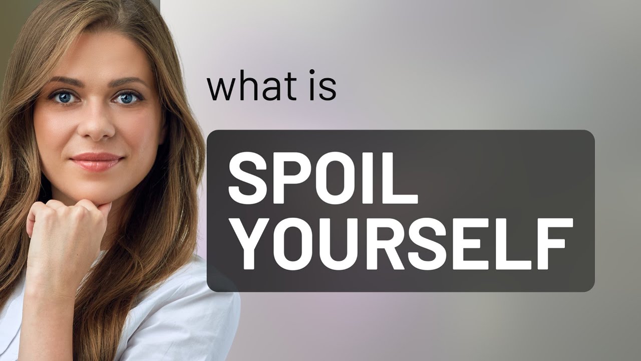 Spoil Yourself: Understanding the Phrase - YouTube