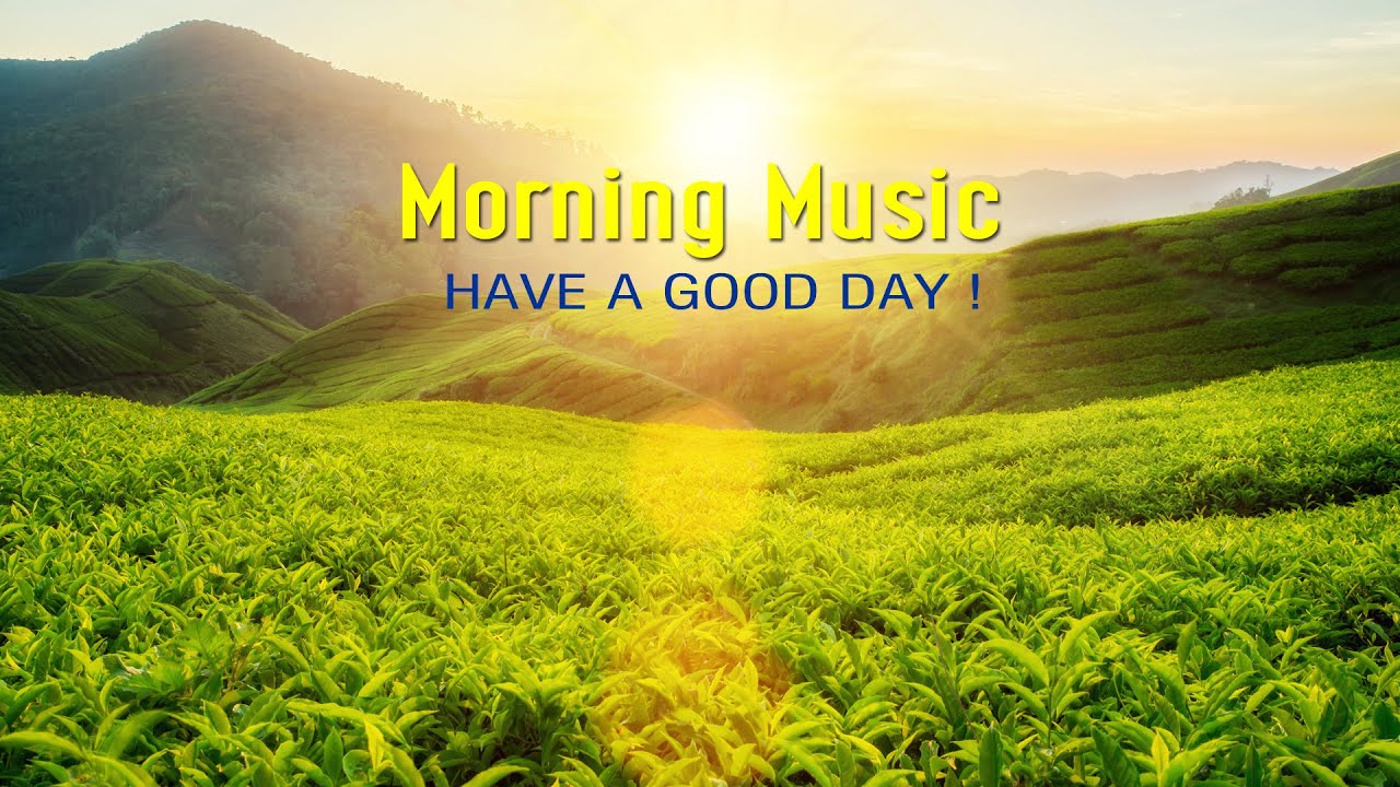 THE BEST GOOD MORNING MUSIC - Wake Up With Positive Euphoria Energy ...