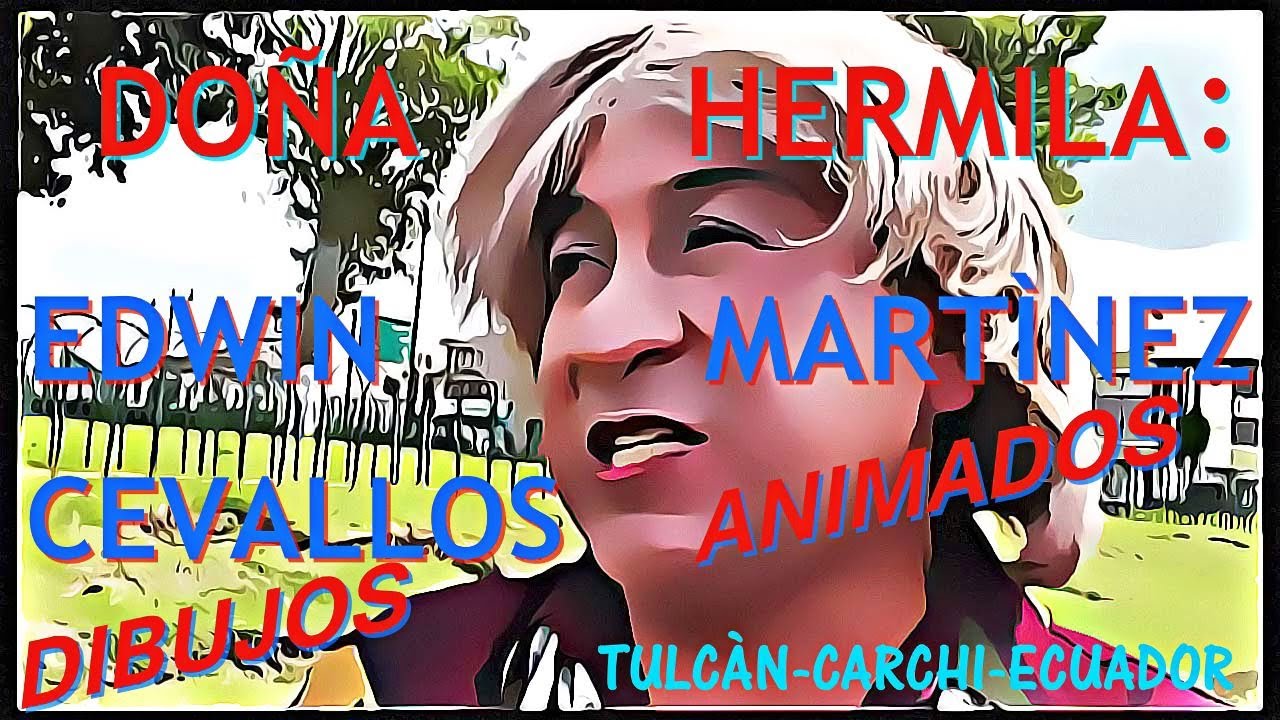 DOÑA HERMILA - EDWIN MARTÌNEZ CEVALLOS || DIBUJOS ANIMADOS || TULCAN ...