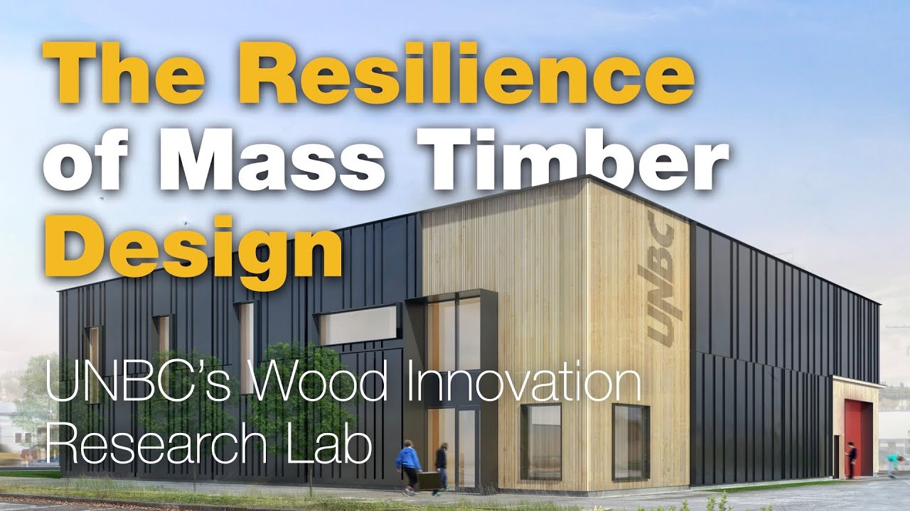 The Resilience of Mass Timber Design: UNBC’s Wood Innovation Research ...