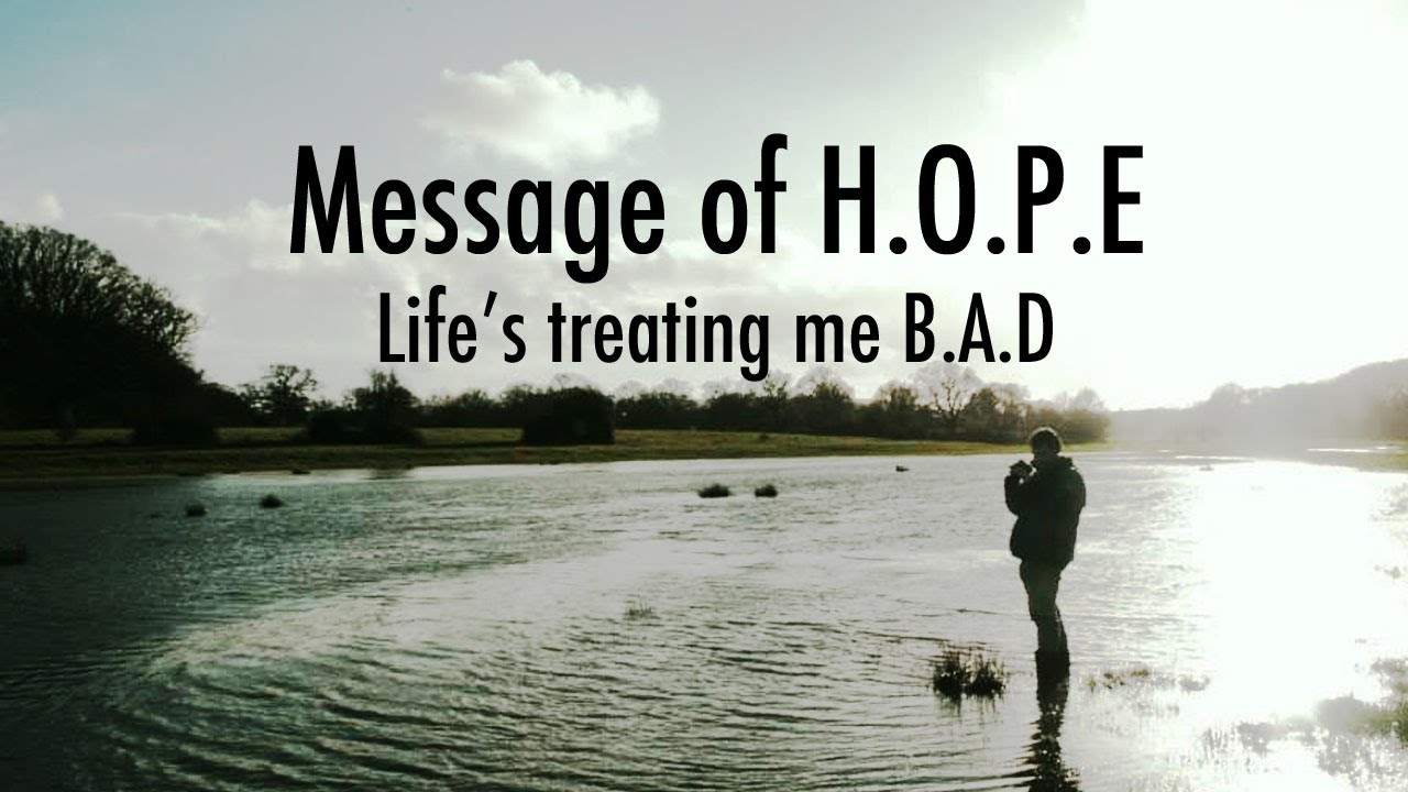 Message of HOPE: Life's Treating Me Pretty Bad - YouTube