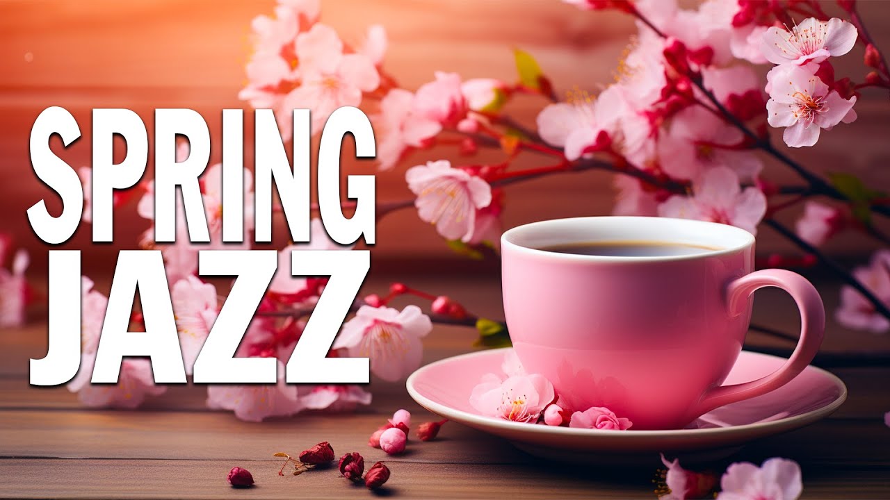 Spring Jazz Music ☕ Relaxing of Soft Jazz Instrumental Music & Smooth ...