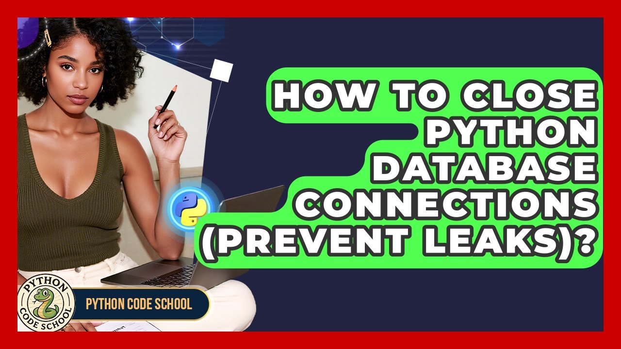 How To Close Python Database Connections (Prevent Leaks)? - Python Code ...