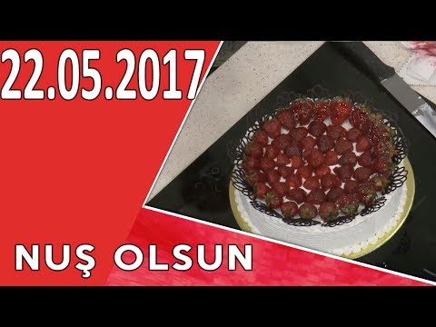 Nuş olsun - 22.05.2017